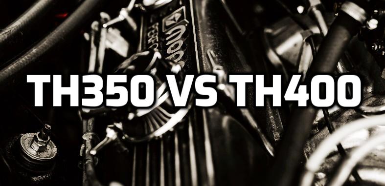 TH350 vs TH400 Transmission | Things You Have to Know ...